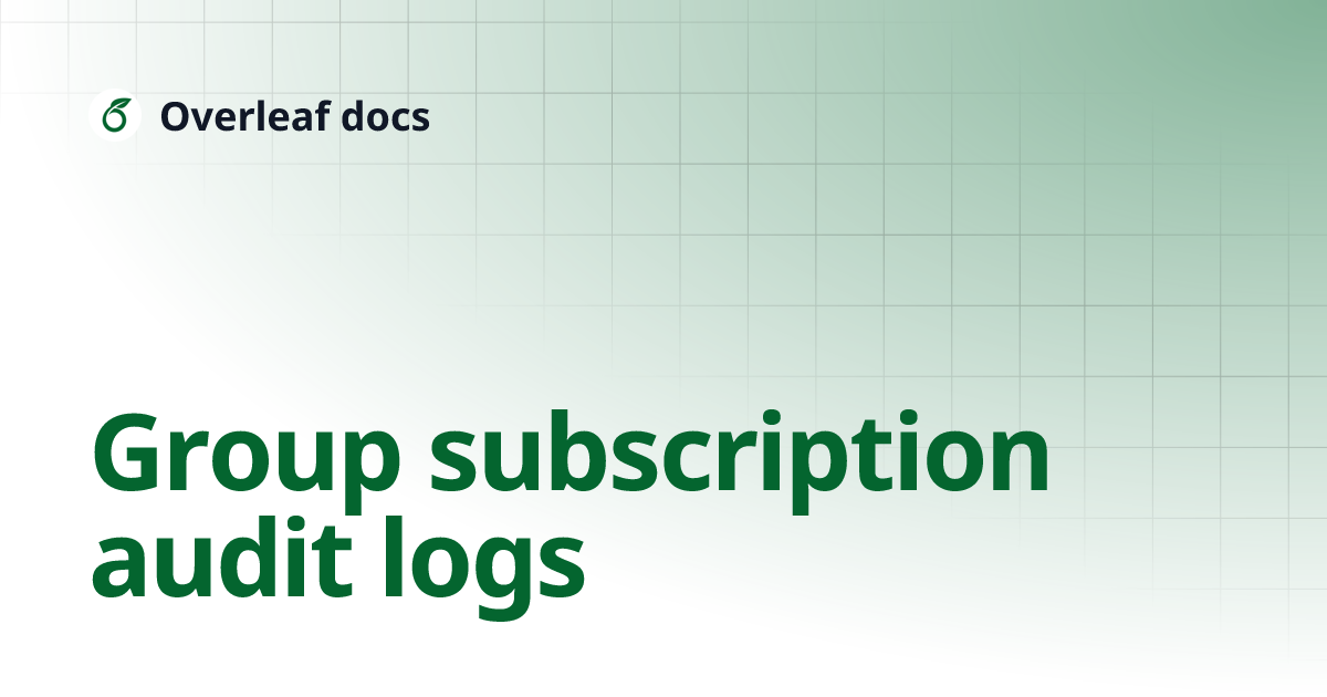 Group subscription audit logs | Groups | Overleaf docs