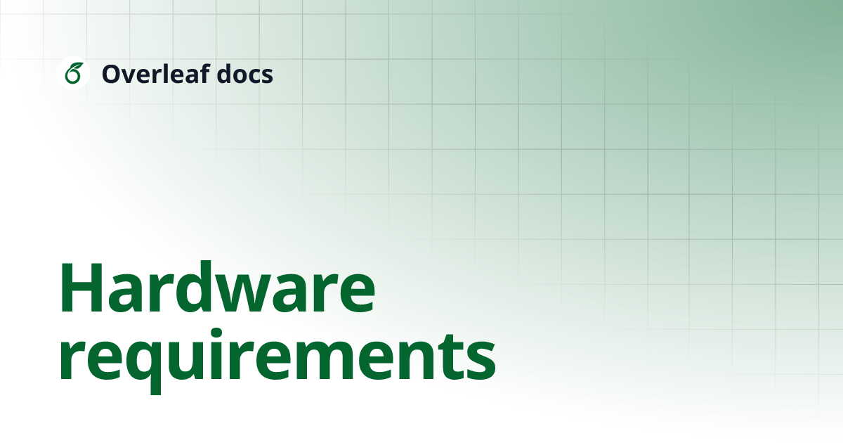 Hardware requirements | Overleaf docs